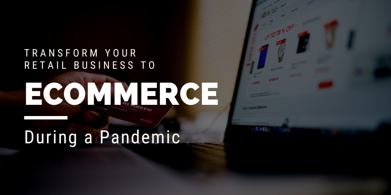 Transform your Retail Business to Ecommerce during a Pandemic ... Transform your Retail Business to Ecommerce during a Pandemic ...